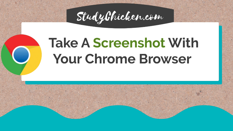 How To Take A Screenshot With Your Chrome Browser - StudyChicken.com